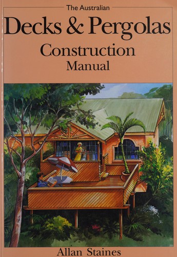 The Australian Decks & Pergolas Construction Manual - Allan Staines ...